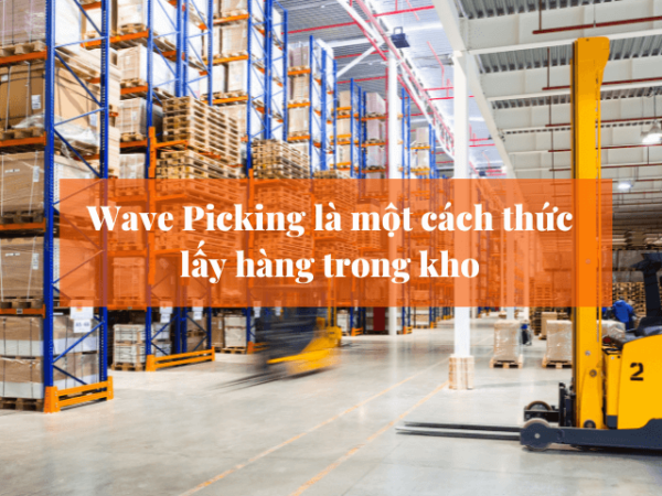 Wave Picking là gì? Ưu điểm khi ứng dụng trong kho hàng